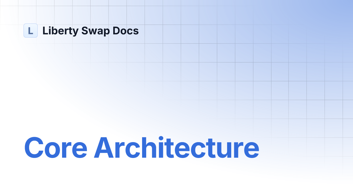 Core Architecture | Liberty Swap Docs